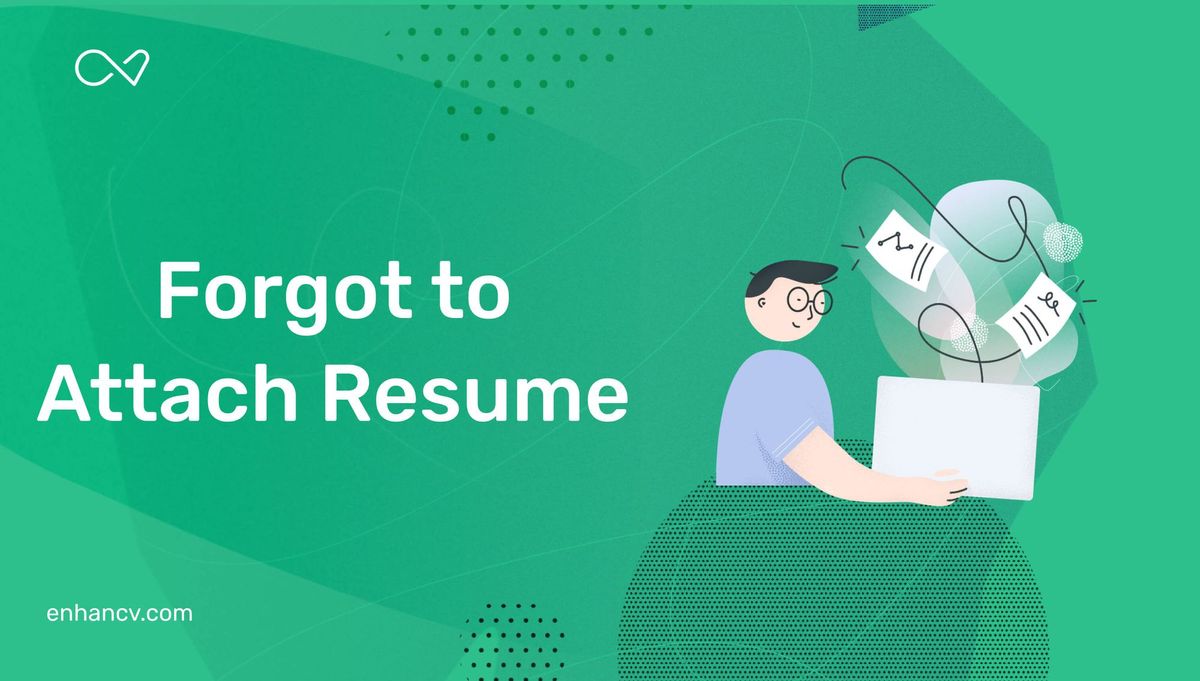 What to Do When I Forget to Attach My Resume | Enhancv